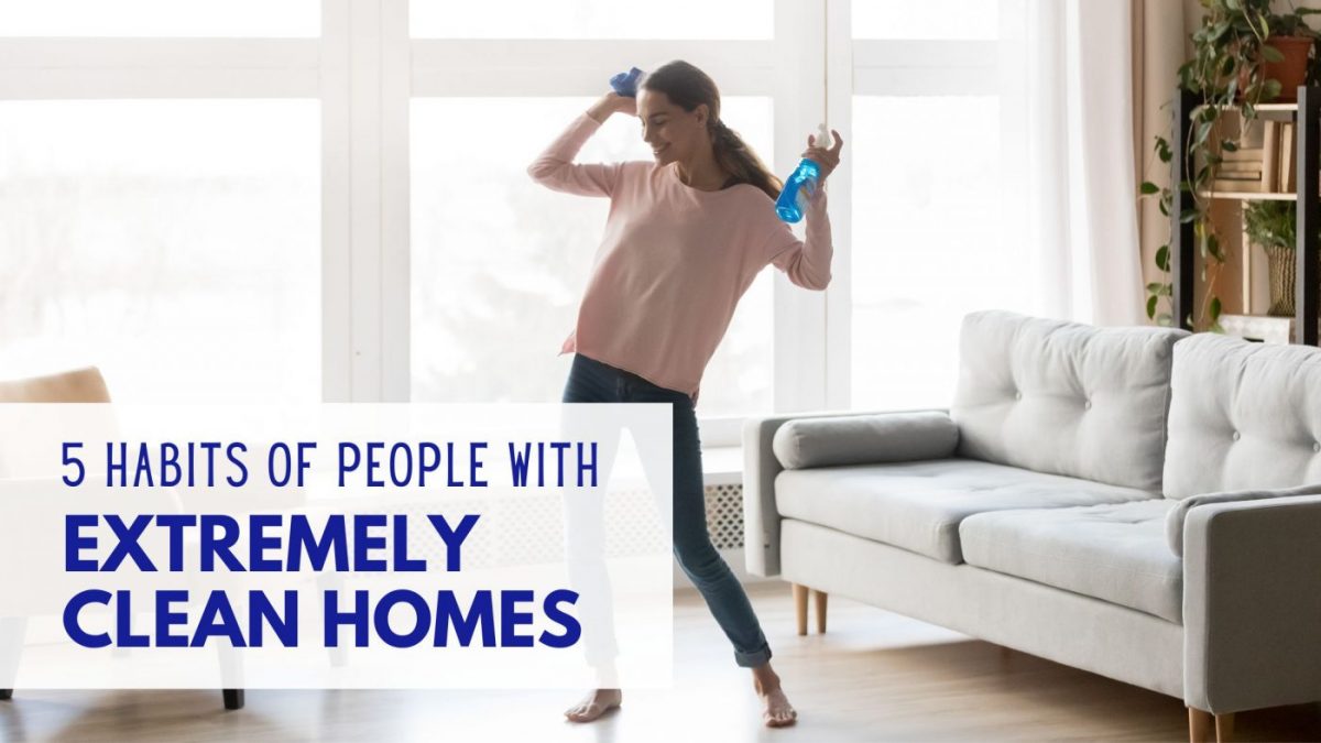 5 Simple Habits of People With Extremely Clean Homes
